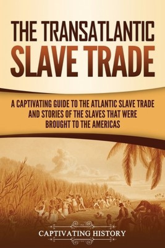 The Transatlantic Slave Trade: A Captivating Guide to the Atlantic ...