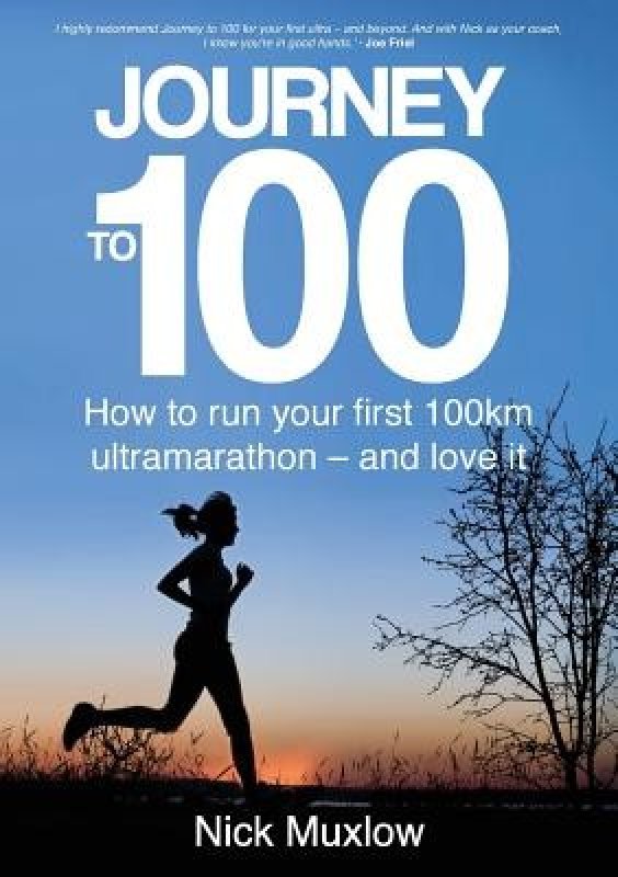 Journey to 100: How to Run Your First 100km Ultramarathon - and Love It ...