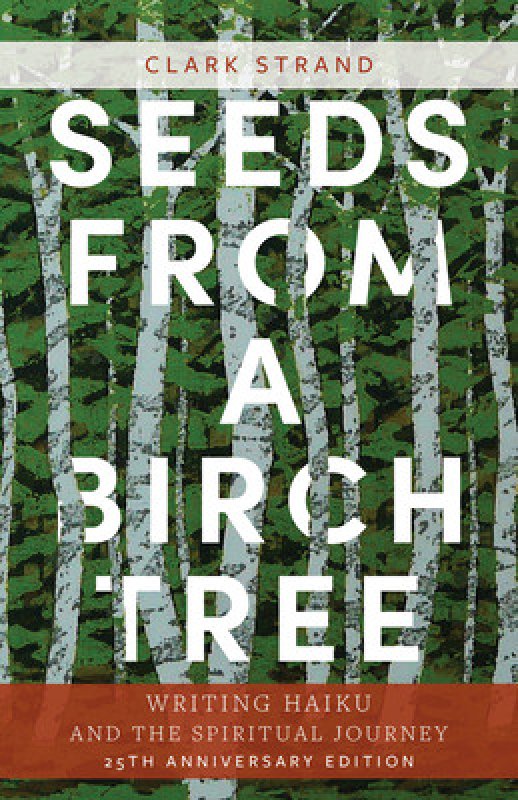 Seeds from a Birch Tree: Writing Haiku and the Spiritual Journey: 25th ...
