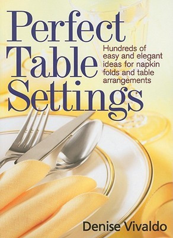 Perfect Table Settings: Hundreds of Easy and Elegant Ideas for Napkin Folds and Table ...