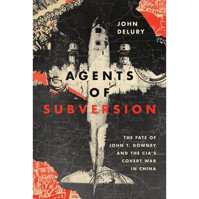 Agents of Subversion: The Fate of John T. Downey and the Cias Covert ...