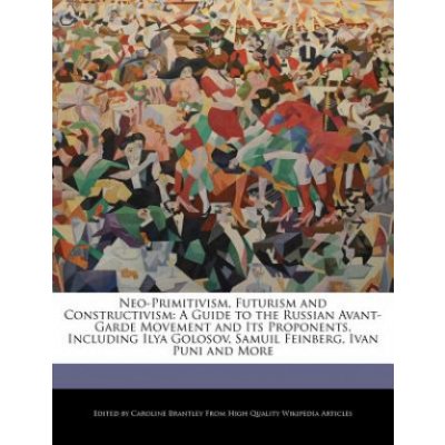 Neo-Primitivism, Futurism and Constructivism: A Guide to the Russian ...
