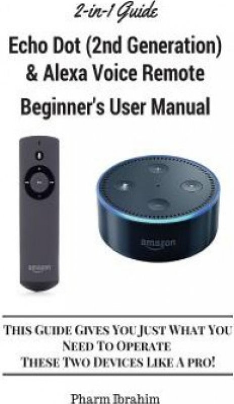 All-New Echo Dot 2nd Generation & Alexa Voice Remote Beginner's User Manual: This Guide Gives ...