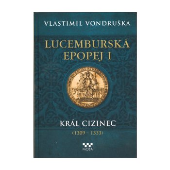 Lucemburská epopej I - Král cizinec 1309-1333 - Vondruška Vlastimil od 299 Kč - Heureka.cz