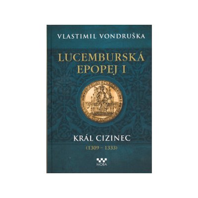 Lucemburská epopej I - Král cizinec 1309-1333 - Vondruška Vlastimil od 299 Kč - Heureka.cz