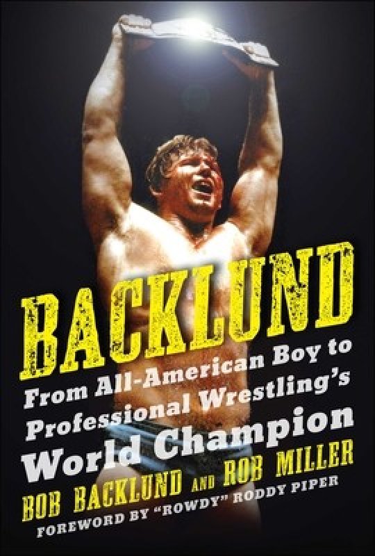 Backlund: From All-American Boy to Professional Wrestling's World ...