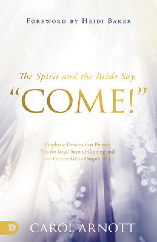 The Spirit and the Bride Say, Come!: Prophetic Dreams that Prepare You ...