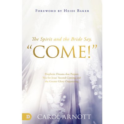 The Spirit and the Bride Say, Come!: Prophetic Dreams that Prepare You ...