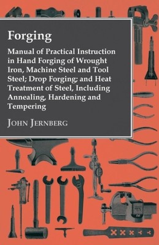 Forging - Manual of Practical Instruction in Hand Forging of Wrought ...