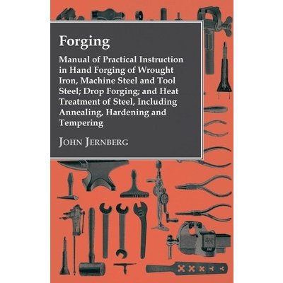 Forging - Manual of Practical Instruction in Hand Forging of Wrought ...