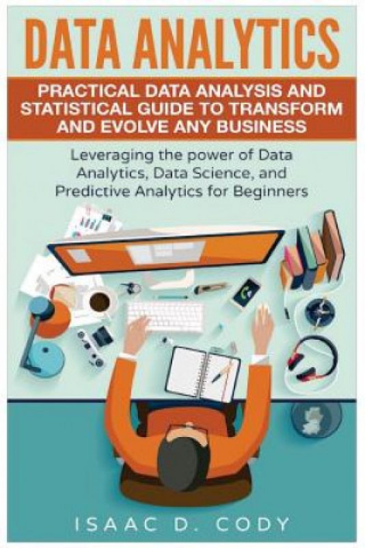 Data Analytics: Practical Data Analysis and Statistical Guide to ...