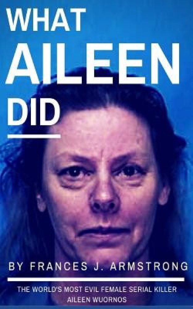 Knihy – What Aileen Did: The World's Most Evil Female Serial Killer ...