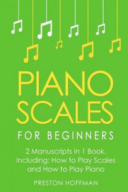 Piano Scales: For Beginners - Bundle - The Only 2 Books You Need to ...