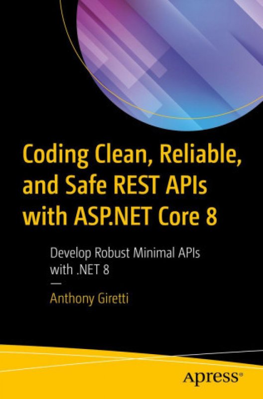 Coding Clean, Reliable, and Safe Rest APIs with ASP.NET Core 8 Develop ...