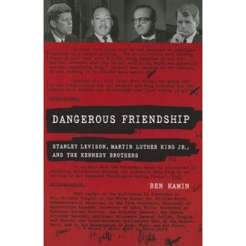 Dangerous Friendship: Stanley Levison, Martin Luther King, Jr., and the ...
