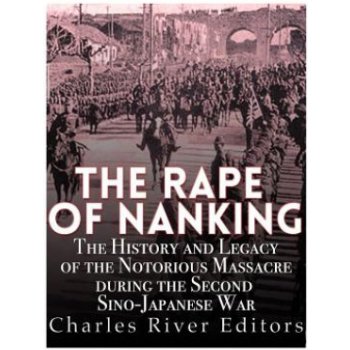 The Rape of Nanking: The History and Legacy of the Notorious Massacre ...