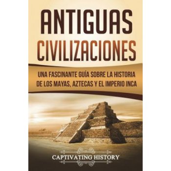 Antiguas Civilizaciones: Una Fascinante Guía Sobre La Historia de Los ...